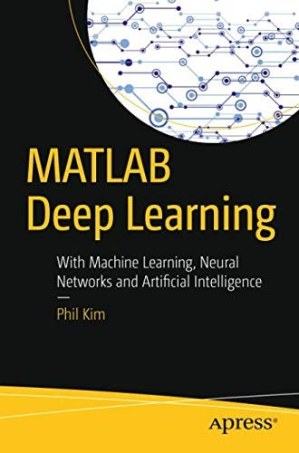 MATLAB Deep Learning : With Machine Learning, Neural Networks and Artificial Intelligence ( PDF ...