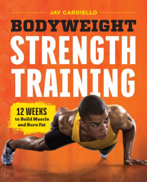 Bodyweight strength training : 12 weeks to build muscle and burn fat ...