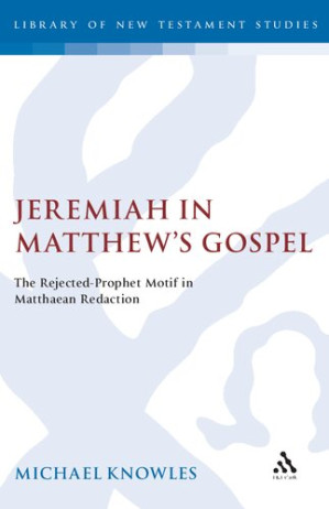 Jeremiah in Matthew's Gospel: The Rejected Prophet Motif in Matthean ...