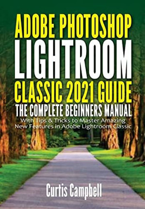 Adobe Photoshop Lightroom Classic 2021 Guide: The Complete Beginners ...