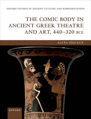 The Comic Body in Ancient Greek Theatre and Art, 440-320 BCE - Anna’s ...