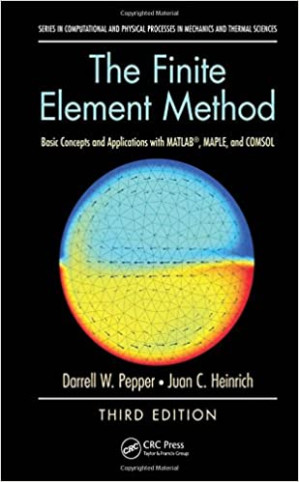 The Finite Element Method: Basic Concepts and Applications with MATLAB, MAPLE, and COMSOL, Third ...