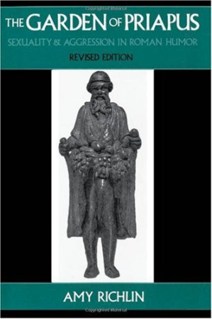 The Garden of Priapus: Sexuality and Aggression in Roman Humor - Anna’s ...