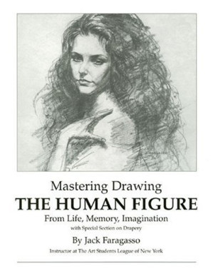 Mastering drawing the human figure from life, memory, imagination ...