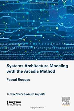 Systems Architecture Modeling with the Arcadia Method: A Practical Guide to Capella ...