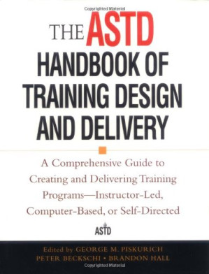 The ASTD Handbook of Training Design and Delivery : A Comprehensive ...