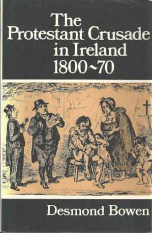 The Protestant Crusade in Ireland, 1800-70 : A Study of Protestant ...