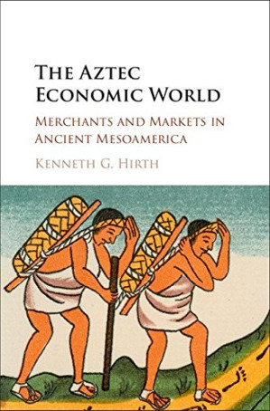 The Aztec Economic World: Merchants and Markets in Ancient Mesoamerica ...
