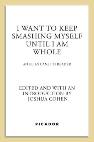I Want to Keep Smashing Myself Until I Am Whole: An Elias Canetti ...