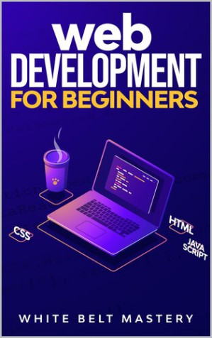 Web Development for beginners: Learn HTML/CSS/Javascript step by step with this Coding Guide ...