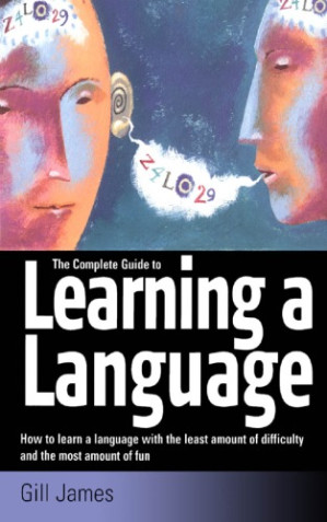 The Complete Guide to Learning a Language, The: How to Learn a Language with the Least Amount of ...