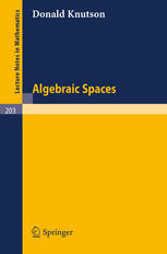 Algebraic Spaces (Lecture Notes in Mathematics, Vol. 203) - Anna’s Archive