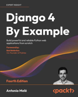 Django 4 By Example: Build powerful and reliable Python web applications from scratch, 4th ...