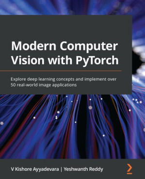 Modern computer vision with PyTorch : explore deep learning concepts and implement over 50 real ...