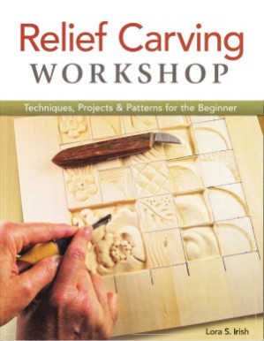 Relief Carving Workshop: Techniques, Projects & Patterns for the ...