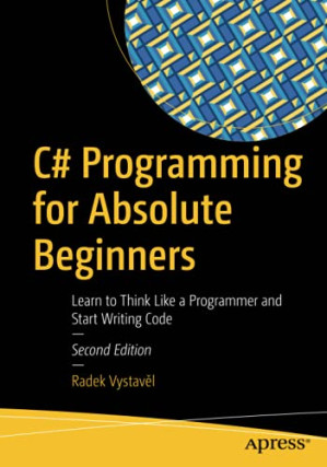 C# Programming for Absolute Beginners: Learn to Think Like a Programmer ...