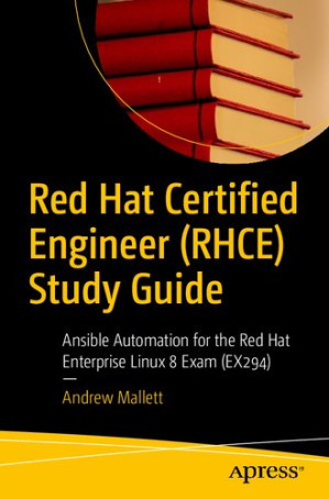 Red Hat Certified Engineer (RHCE) Study Guide: Ansible Automation for the Red Hat Enterprise ...