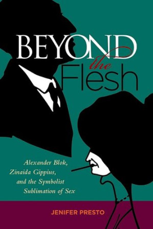 Beyond the Flesh: Alexander Blok, Zinaida Gippius, and the Symbolist ...