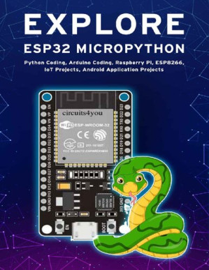 EXPLORE ESP32 MICROPYTHON: Python Coding, Arduino Coding, Raspberry Pi, ESP8266, IoT Projects ...