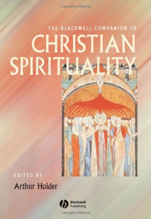 The Blackwell Companion to Christian Spirituality (Wiley Blackwell ...