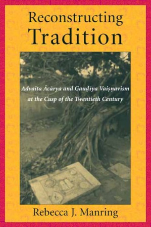 Reconstructing Tradition: Advaita Acarya and Gaudiya Vaisnavism at the ...