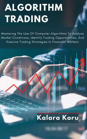 Algorithm Trading: Mastering The Use Of Computer Algorithms To Analyze ...