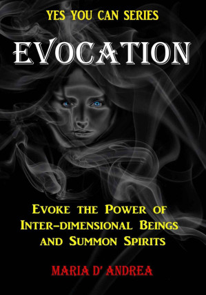 Evocation: Evoke The Power Of Inter-dimensional Beings And Summon Spirits (Yes You Can Book 1 ...