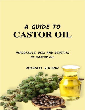 A Guide to Castor Oil: Importance, Uses and Benefits of Castor Oil ...