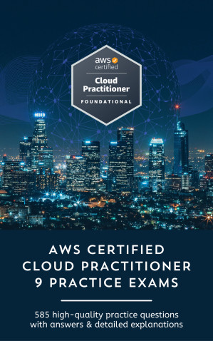 AWS Certified Cloud Practitioner Practice Tests: 9 Full Practice Tests ...