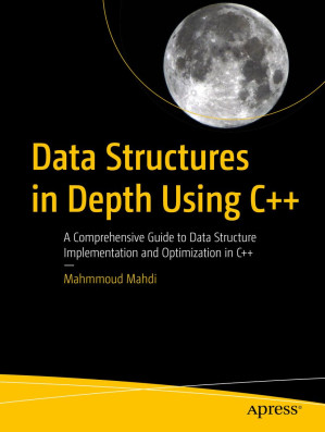 Data Structures in Depth Using C++: A Comprehensive Guide to Data Structure Implementation and ...