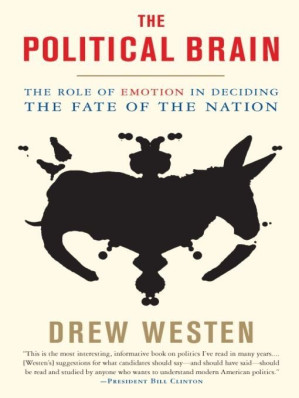 The Political Brain: The Role of Emotion in Deciding the Fate of the ...