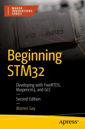Beginning STM32: Developing with FreeRTOS, libopencm3, and GCC (Maker Innovations Series) - Anna ...
