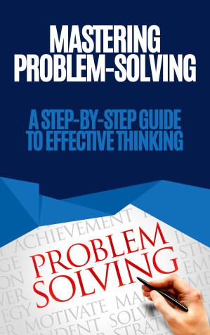 Mastering Problem-Solving: A Step-by-Step Guide to Effective Thinking ...
