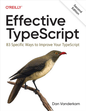 Effective TypeScript : 83 specific ways to improve your TypeScript - Anna’s Archive