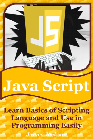 JavaScript: Learn Basics of Scripting Language and Use in Programming Easily(javascript advanced ...