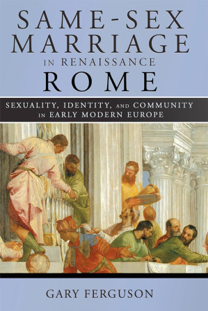Same-Sex Marriage in Renaissance Rome. Sexuality, Identity, and ...