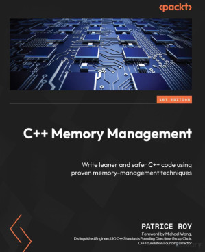 C++ Memory Management: Write leaner and safer C++ code using proven memory-management techniques ...