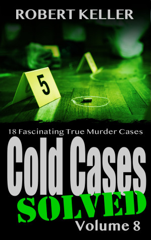 Cold Cases Solved Volume 8: 18 Fascinating True Crime Cold Cases , Finally Solved (Cold Cases ...
