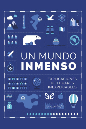 Un Mundo Inmenso. Explicaciones de lugares inexplicables - Anna’s Archive