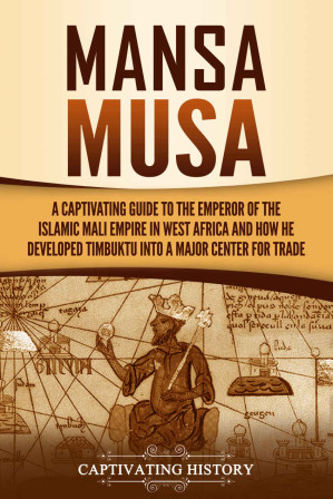 Mansa Musa: A Captivating Guide to the Emperor of the Islamic Mali ...