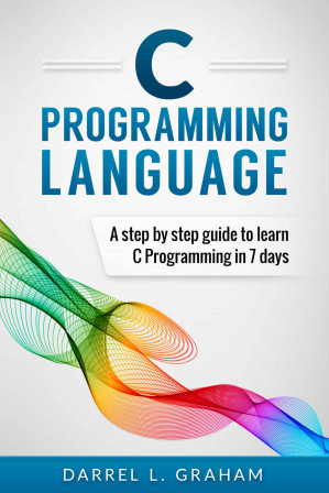 C Programming: Language: A Step by Step Beginner's Guide to Learn C Programming in 7 Days - Anna ...