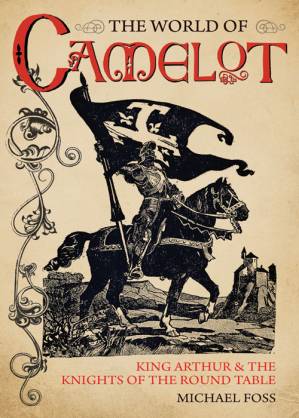 The World of Camelot : King Arthur and the Knights of the Round Table ...