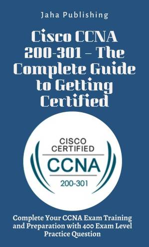 Cisco CCNA 200-301 – The Complete Guide to Getting Certified: Complete ...