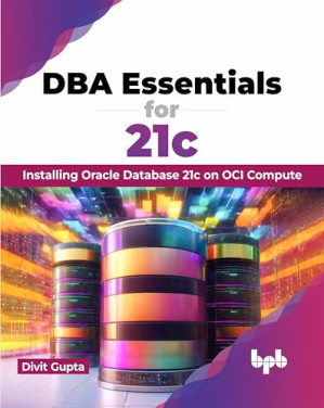 DBA ESSENTIALS FOR 21C : installing oracle database 21c on oci compute (english edition) - Anna ...