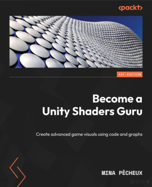 Become a Unity Shaders Guru: Create advanced game visuals using code ...
