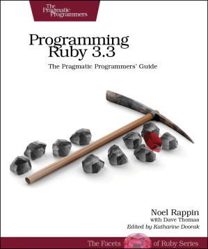Programming Ruby 3.3: The Pragmatic Programmers' Guide (Pragmatic ...