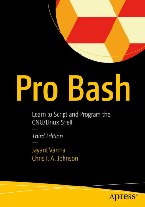Pro Bash: Learn to Script and Program the GNU/Linux Shell - Third Edition - Anna’s Archive