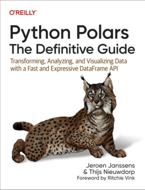 Python Polars: the Definitive Guide: Transforming, Analyzing, and Visualizing Data with a Fast ...