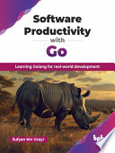 Software Productivity with Go : Learning Golang for real-world ...