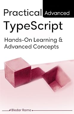 Practical Advanced TypeScript: Hands-On Learning And Advanced Concepts ...